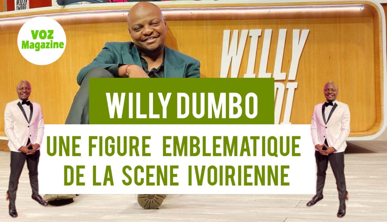 VOZ MAGAZINE - WILLY DUMBO UNE FIGURE EMBLÉMATIQUE DE LA SCÈNE IVOIRIENNE